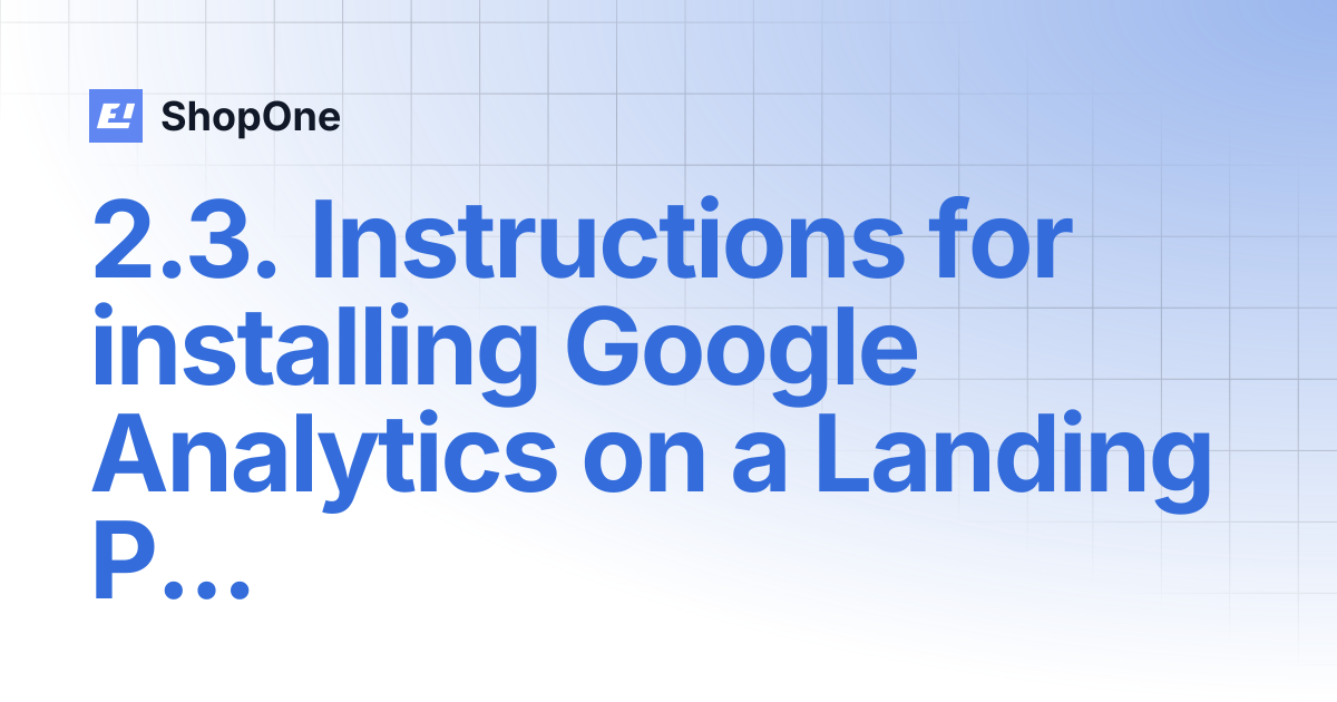 2.3. Instructions for installing Google Analytics on a Landing Page ...