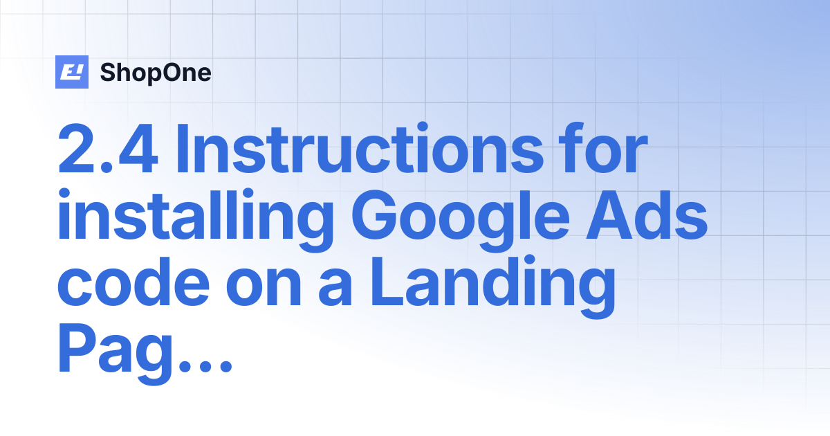 2.4 Instructions for installing Google Ads code on a Landing Page ...